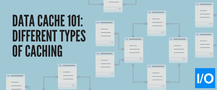 Data Cache 101: Different Types of Data Caching - IO Zoom Data Cache 101: Different Types of Data Caching - IO Zoom